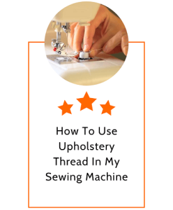 How To Use Upholstery Thread In My Sewing Machine - Blog